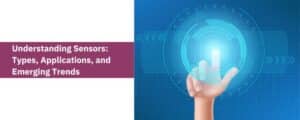 Understanding Sensors: Types, Applications, and Emerging Trends